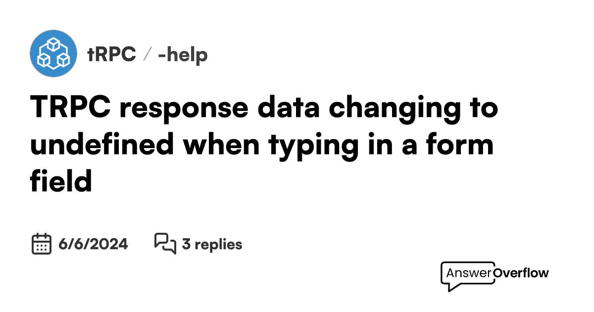TRPC response data changing to undefined when typing in a form field. - tRPC